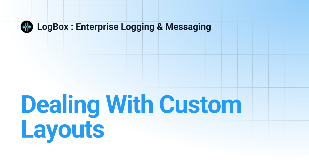 Dealing With Custom Layouts | LogBox : Enterprise Logging & Messaging