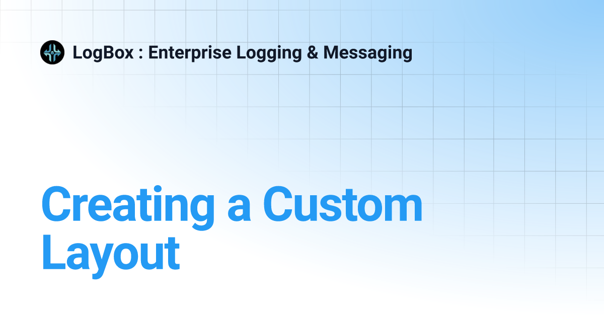 Creating a Custom Layout | LogBox : Enterprise Logging & Messaging Creating a Custom Layout | LogBox : Enterprise Logging & Messaging